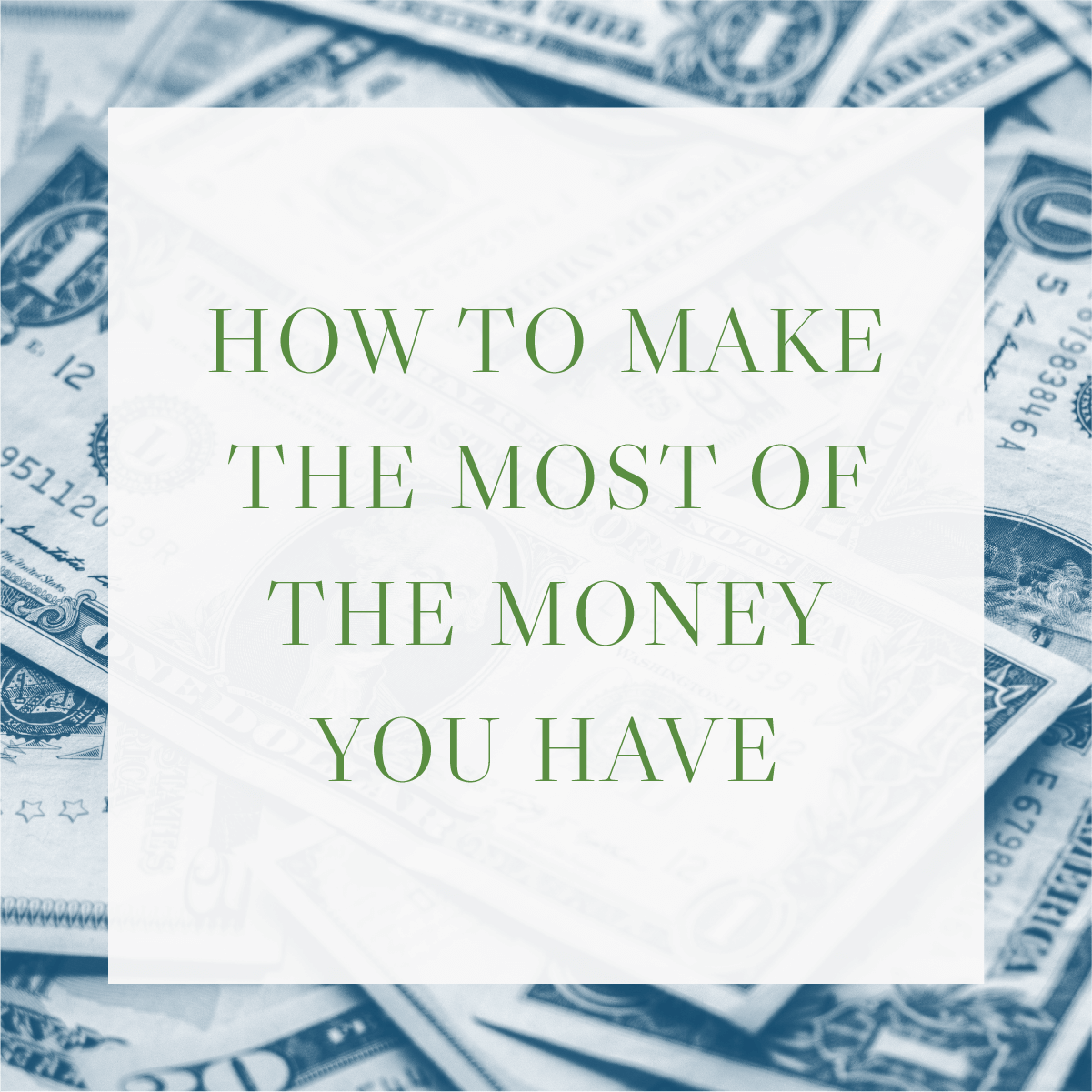 How to Make the Most of the Money You Have - Guiding Wealth
